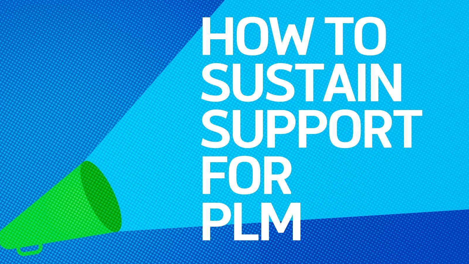 Sustaining organizational support for a PLM solution: getting buy-in is ...